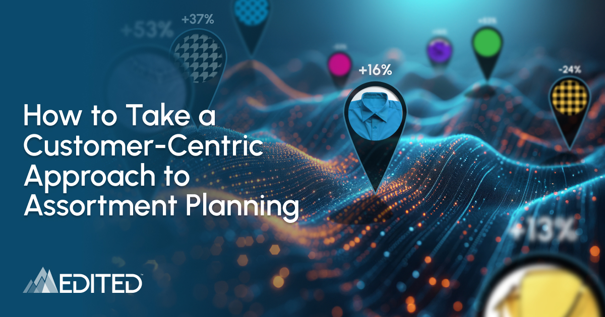 How to Take a Customer-Centric Approach to Assortment Planning