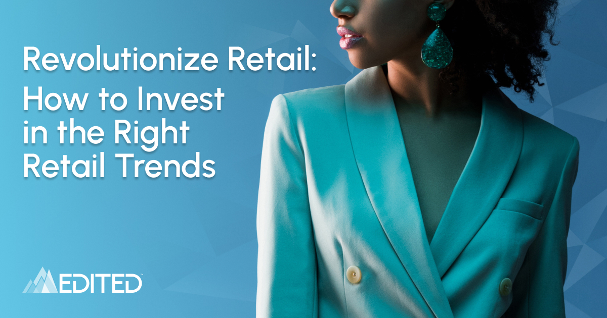Revolutionize Retail: How to Invest in the Right Retail Trends - EDITED
